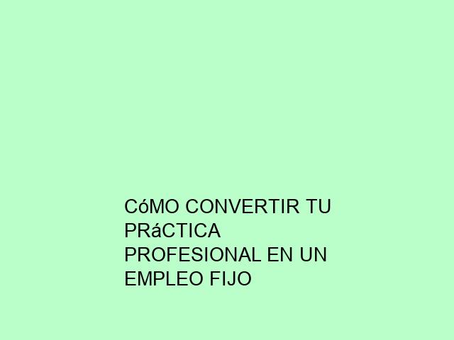 Cómo Convertir tu Práctica Profesional en un Empleo Fijo - LUMBIER