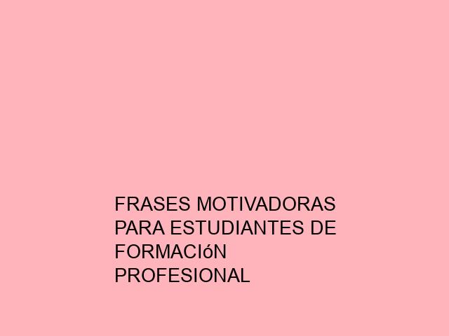 Frases motivadoras para estudiantes de Formación Profesional - LUMBIER