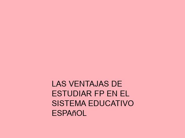 Las Ventajas de Estudiar FP en el Sistema Educativo Español - LUMBIER